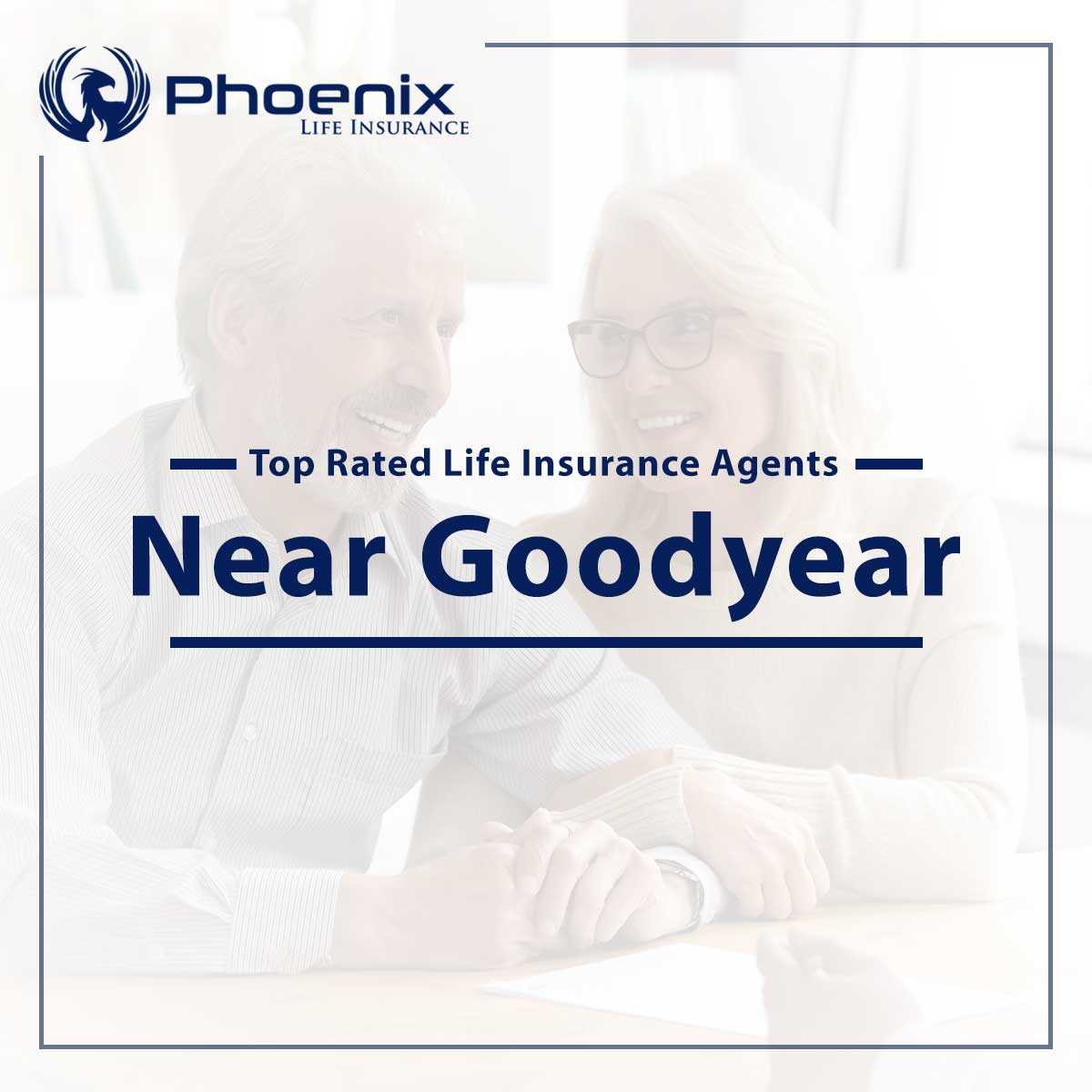 Life Insurance Agents In Goodyear At PHX Life Insurance